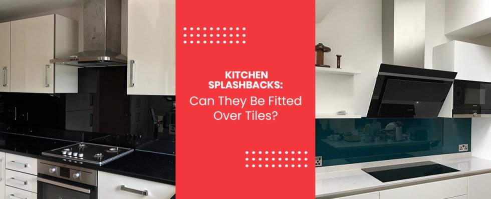 Can Kitchen Splashbacks Be Fitted Over Tiles? Find Out Here